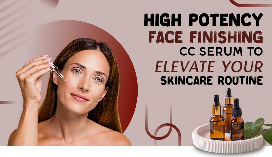High Potency Face Finishing CC Serum to Elevate Your Skincare Routine