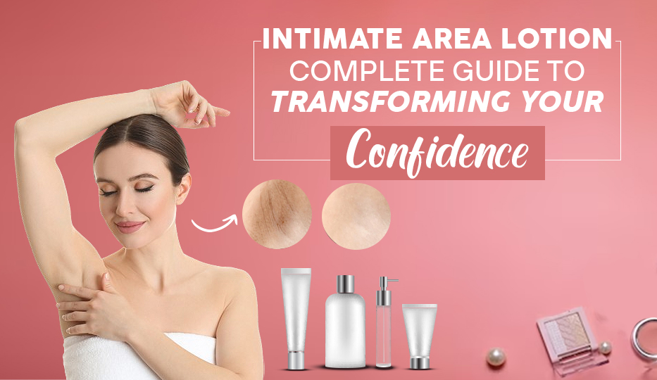 Intimate Area Lotion – Complete Guide to Transforming Your Confidence!